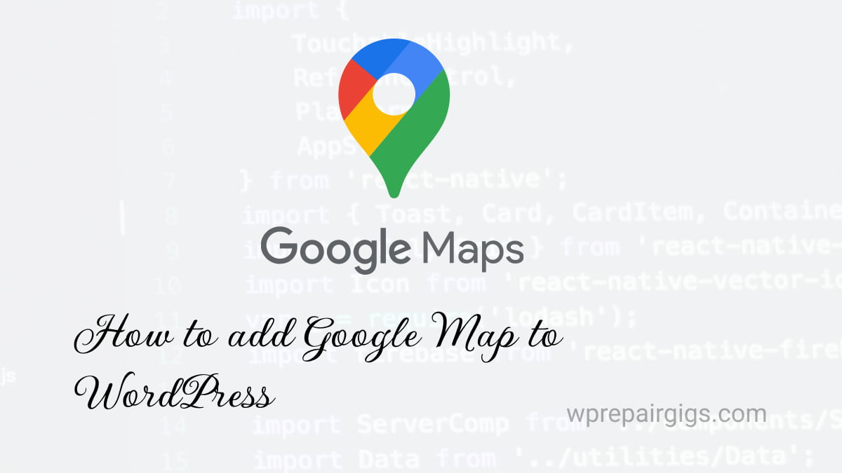 How to add Google Map on WordPress - WP Repair Gigs